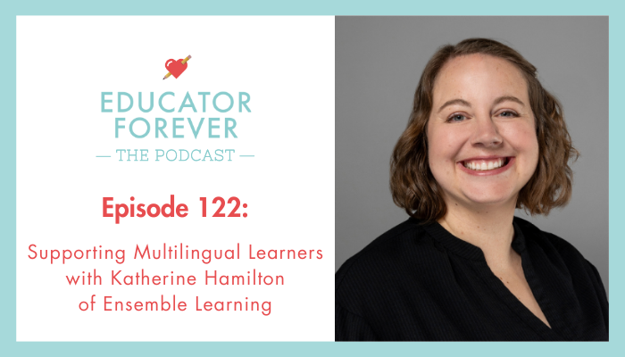 Supporting Multilingual Learners with Katherine Hamilton of Ensemble Learning — Educator Forever