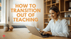 How to Transition Out of Teaching in 4 Steps | Educator Forever ...