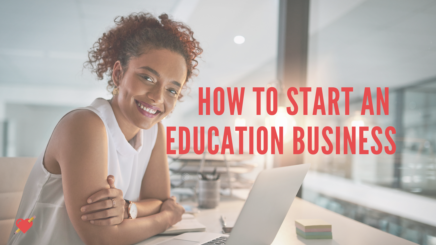 Start An Education Business: 4 Steps to Get Started | Educator Forever ...