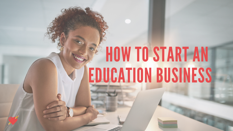 Start An Education Business: 4 Steps to Get Started | Educator Forever ...