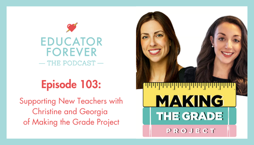Supporting New Teachers with Christine and Georgia of Making the Grade Project — Educator Forever
