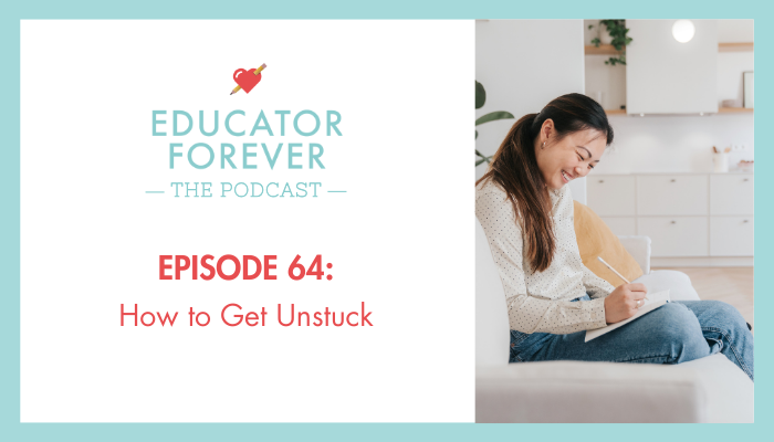 How To Get Unstuck — Educator Forever