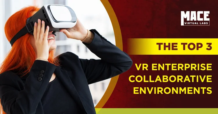 The Top 3 Enterprise VR Collaborative Environments — MACE Virtual Labs