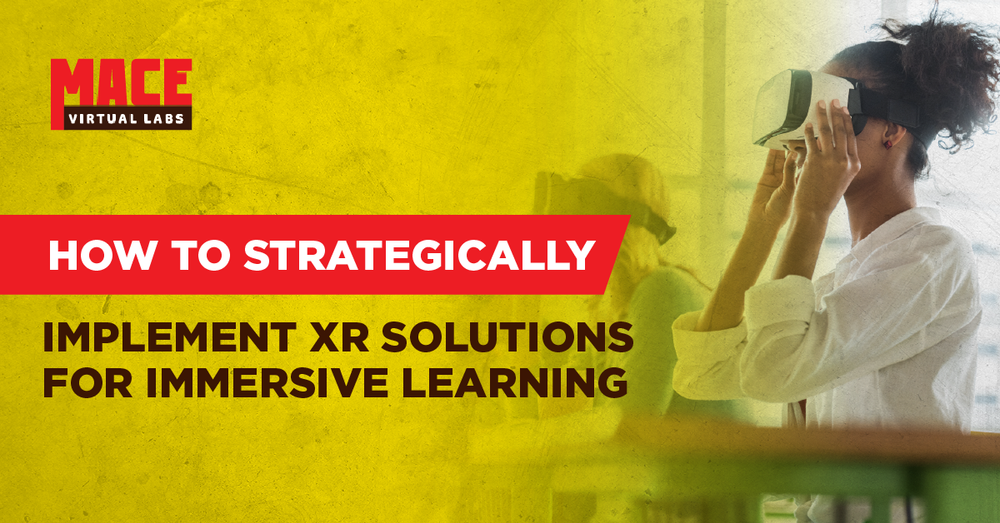 How to Strategically Implement XR Solutions for Immersive Learning — MACE Virtual Labs