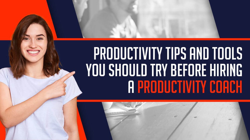 Productivity Tips and Tools You Should Try Before Hiring a Productivity ...