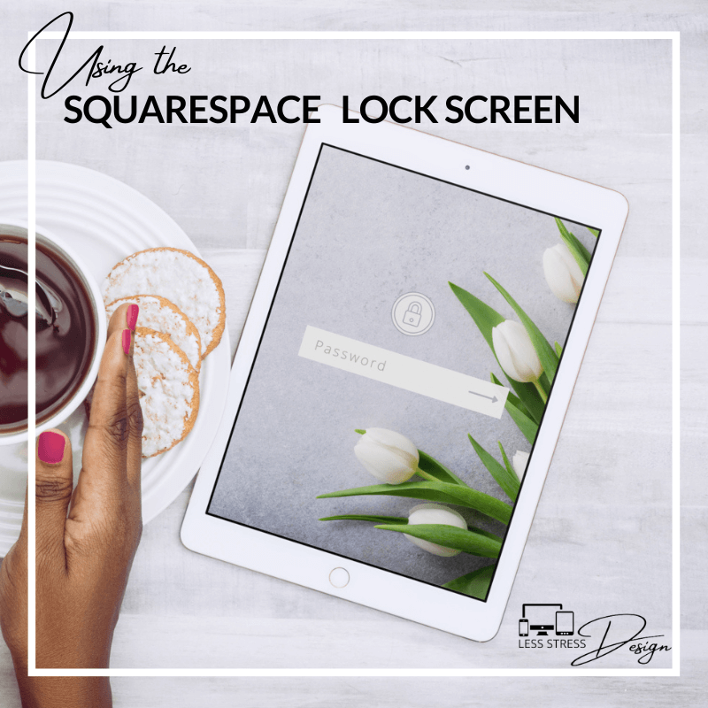 Using The Squarespace Lock Screen — LESS STRESS DESIGN