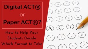 Digital ACT® or Paper ACT®? How to Help Your Students Decide Which ...