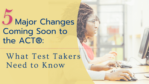 5 Major Changes Coming Soon to the ACT®: What Test Takers Need to Know ...
