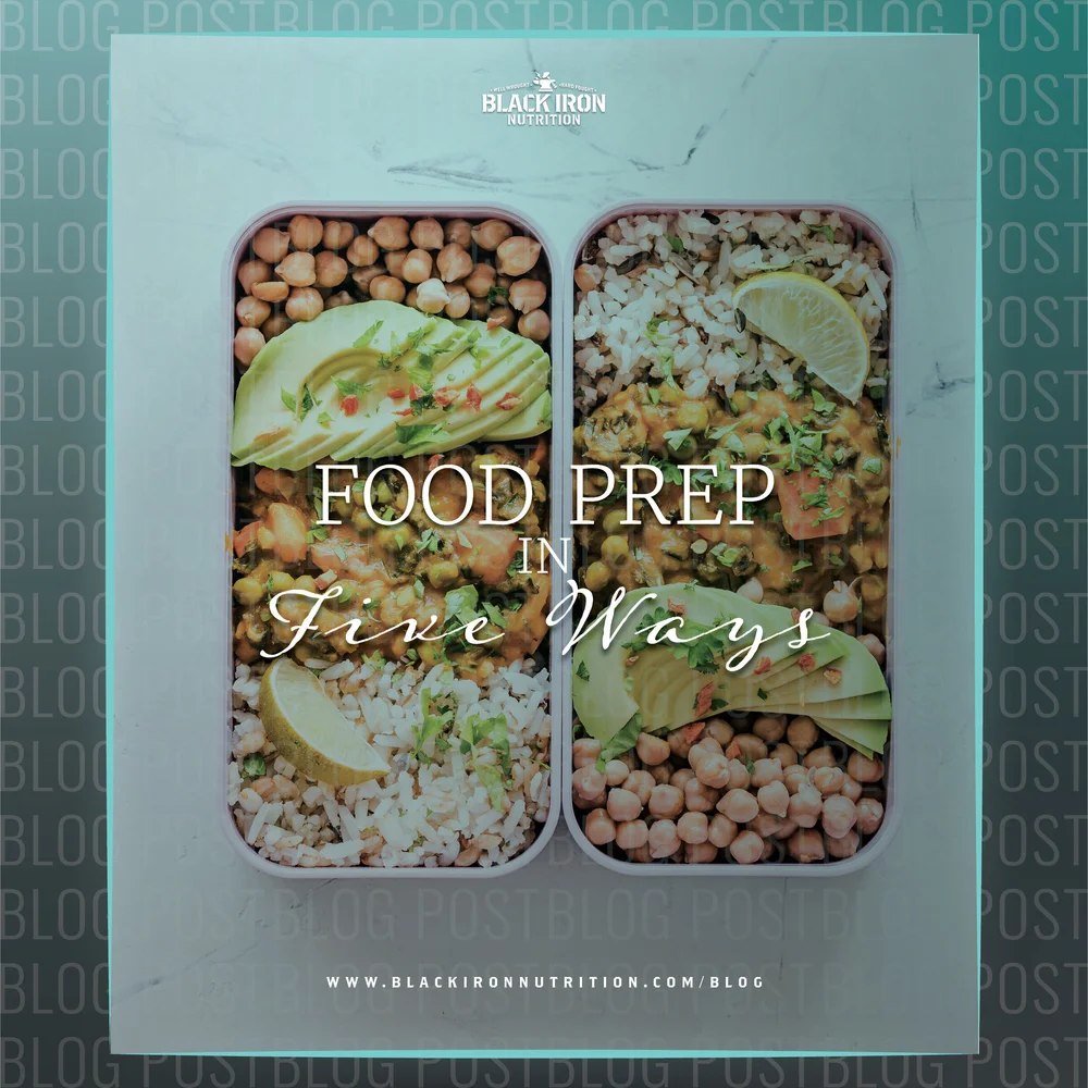 Food Prep In 5 Ways — Black Iron Nutrition | Nutrition & Training Coaching