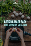 Cooking Made Easy: 9 Time-Saving Tips & Strategies — Black Iron ...