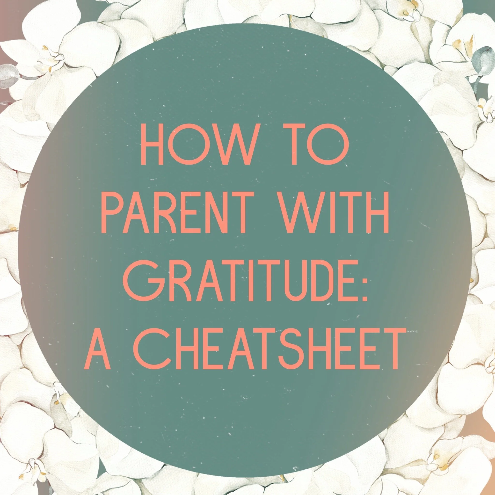 Parenting with GRATITUDE™: A Cheatsheet — Parenting with Gratitude