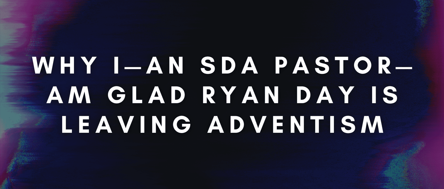 Why I—an SDA Pastor—Am Glad Ryan Day Is Leaving Adventism — The Story ...