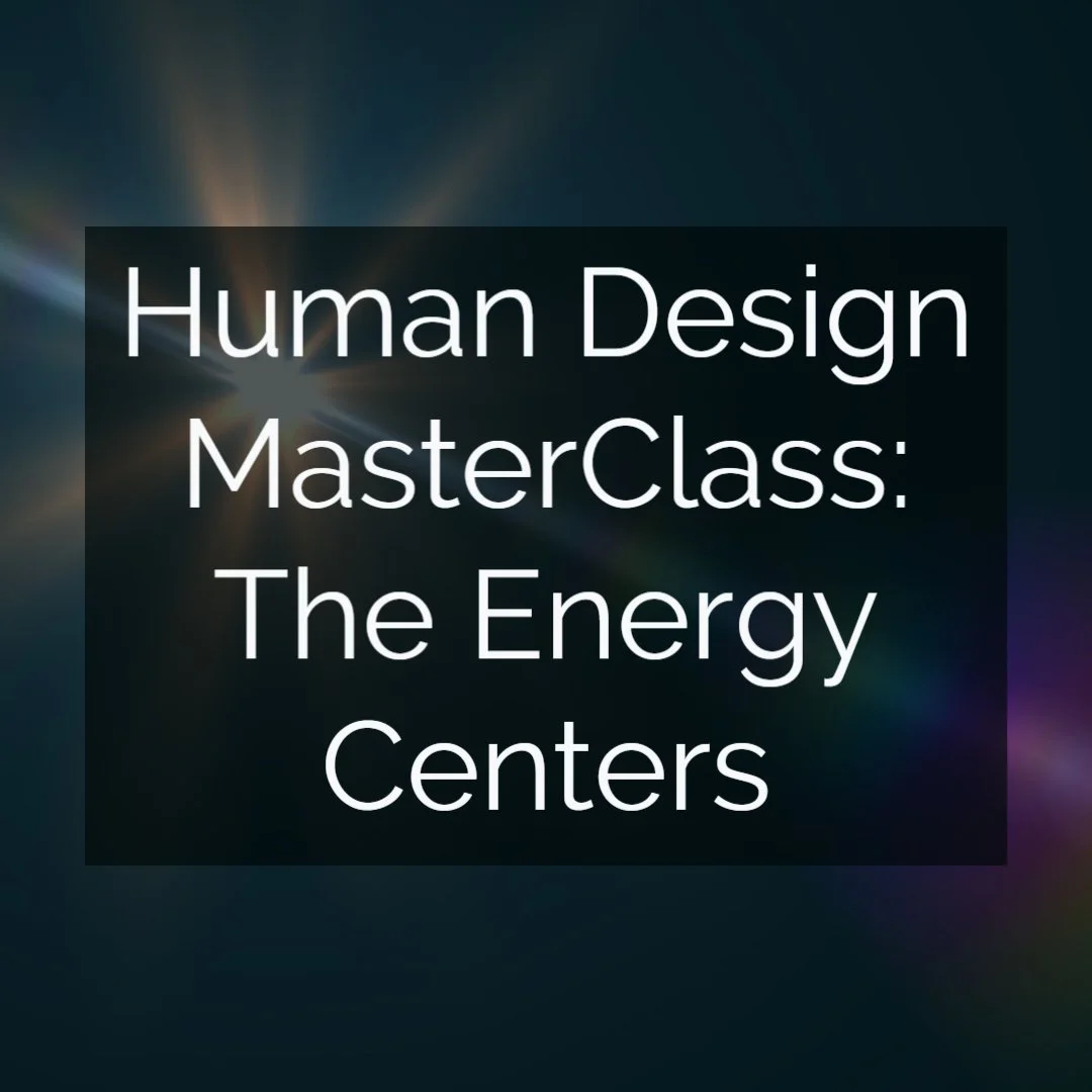 Human Design MasterClass: The Energy Centers — Harmonious Return