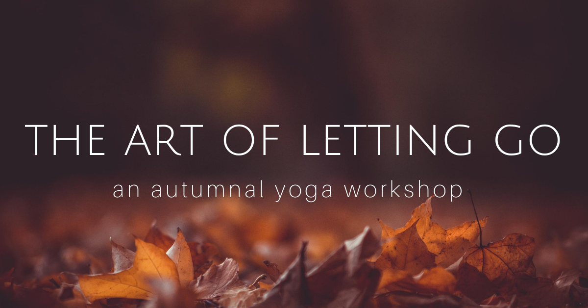 The Art of Letting Go: An Autumnal Yoga Workshop — Hannah King Yoga