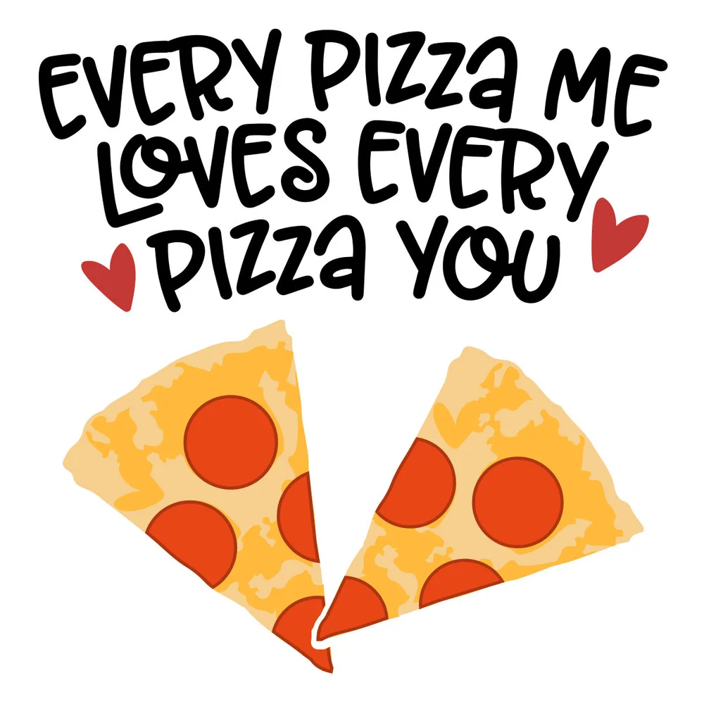 All Of Me Loves All Of You Pizza