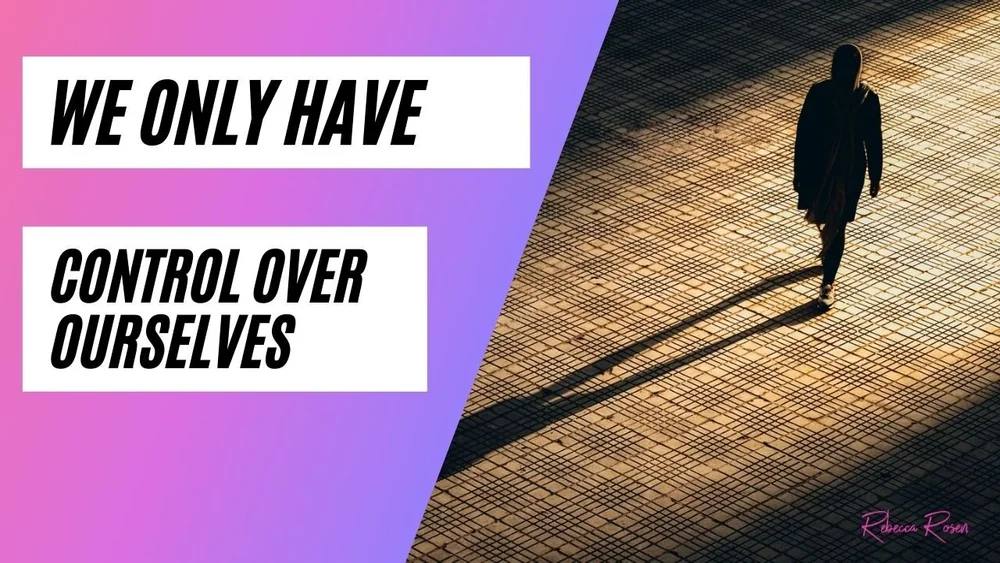 We Only Have Control Over Ourselves — Rebecca Rosen