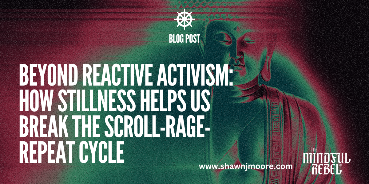 Beyond Reactive Activism: How Stillness Helps Us Break the Scroll-Rage ...