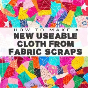 How to make beautiful useable cloth from tiny fabric scraps — Sum of ...