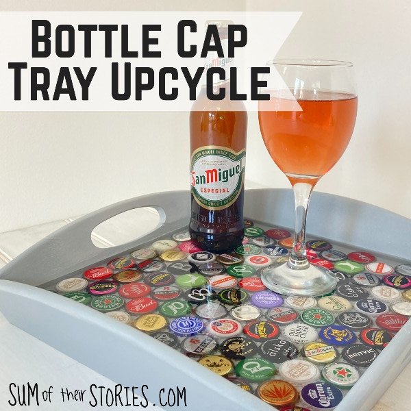 Bottle Cap Tray Upcycle — Sum of their Stories Craft Blog