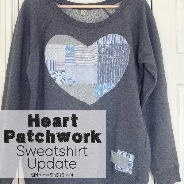 Heart Patchwork Sweatshirt Update — Sum of their Stories Craft Blog