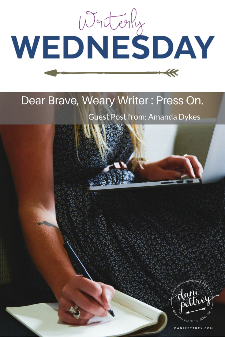 Dear Brave, Weary Writer: Press On. - Dani Pettrey
