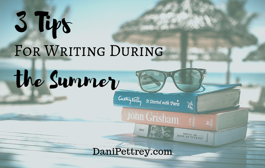 3 Tips for Writing During the Summer — Dani Pettrey