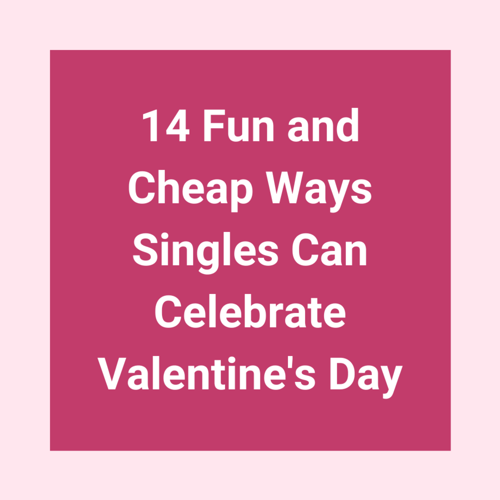14 Fun and Cheap Ways Singles Can Celebrate Valentine's Day
