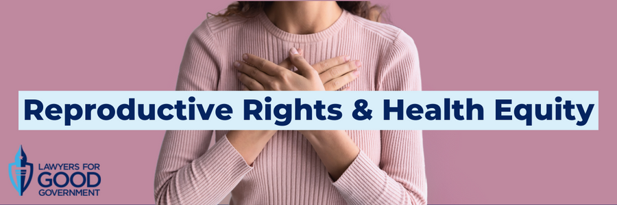 Reproductive Rights and Health Equity — Lawyers for Good Government