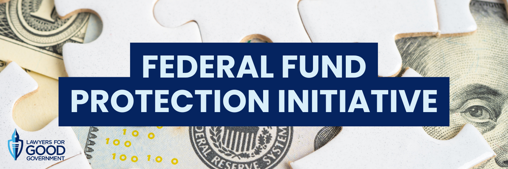 Federal Fund Protection Initiative — Lawyers for Good Government