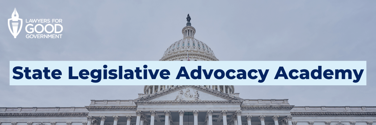 State Legislative Advocacy Academy — Lawyers for Good Government