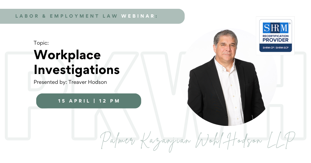 PKWH Law Webinar: Workplace Investigations — Palmer Kazanjian Wohl Hodson