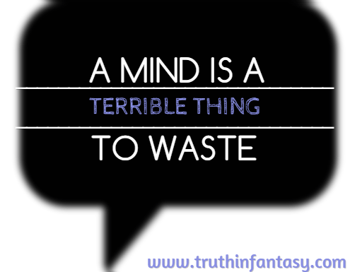 A Mind Is A Terrible Thing To Waste — Truth in Fantasy