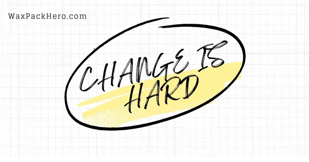Change is Hard — WaxPackHero