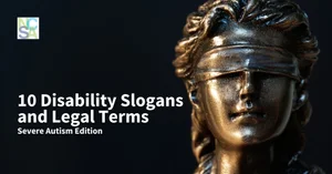 10 Disability Slogans and Legal Terms: Severe Autism Edition — NCSA