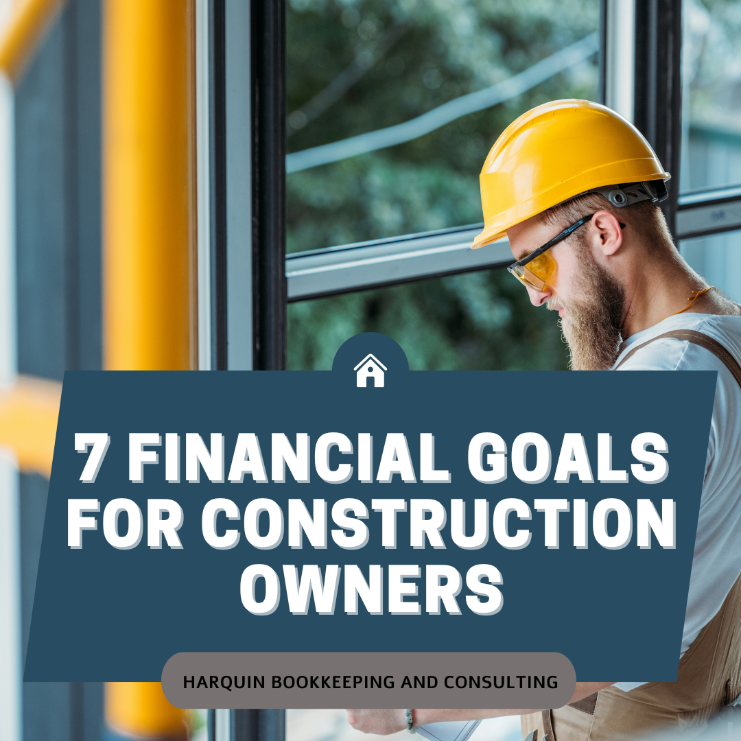 7 Financial Goals for Construction Owners — HarQuin Bookkeeping and ...
