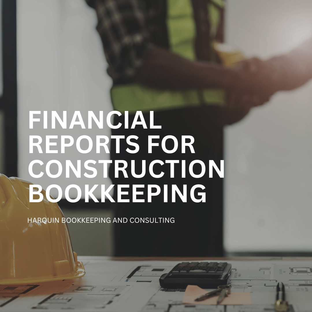 Financial Reports for Construction Bookkeeping — HarQuin Bookkeeping ...