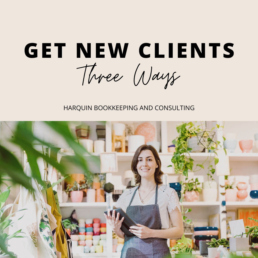 Three Ways to Get New Clients — HarQuin Bookkeeping and Consulting ...
