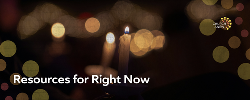 Resources for Right Now — Church Anew