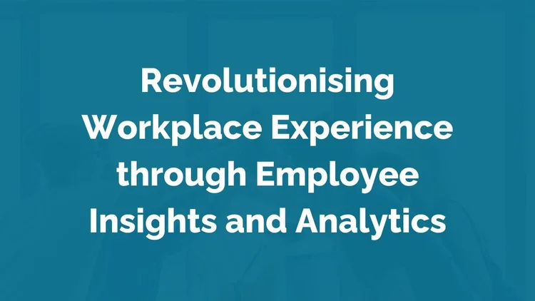 Revolutionising Workplace Experience through Employee Insights and ...