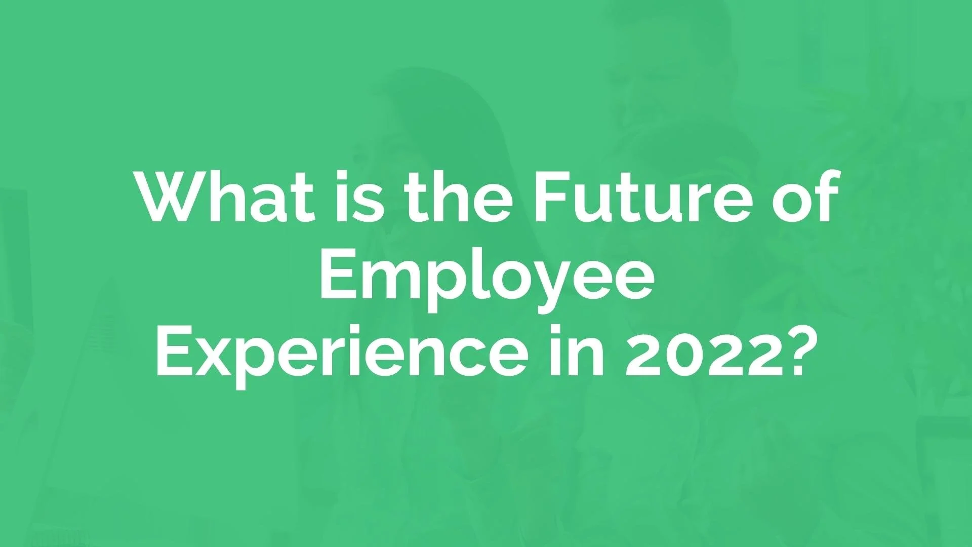 What is the Future of Employee Experience in 2022? | myHRfuture