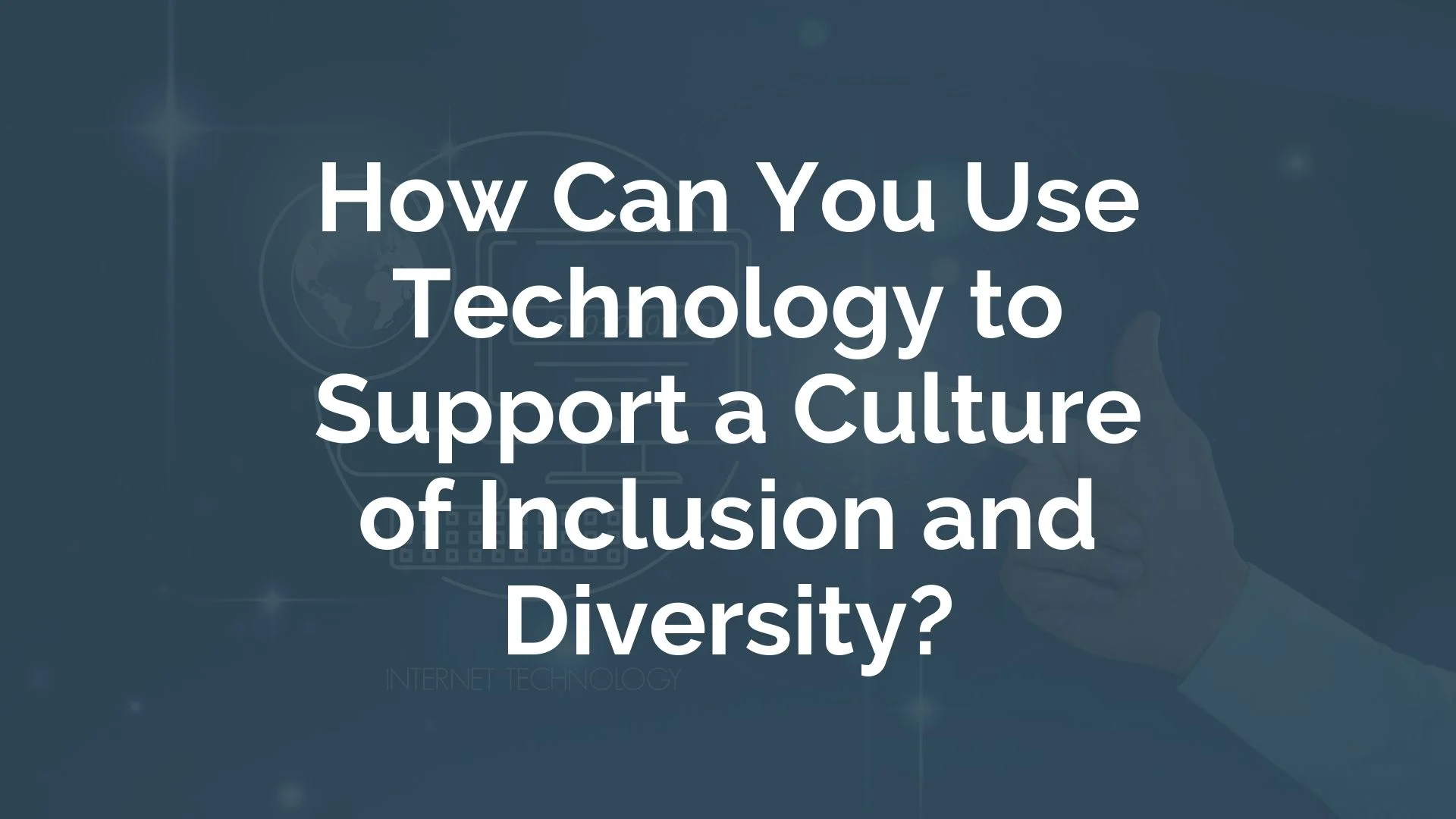 How Can You Use Technology to Support a Culture of Inclusion and ...