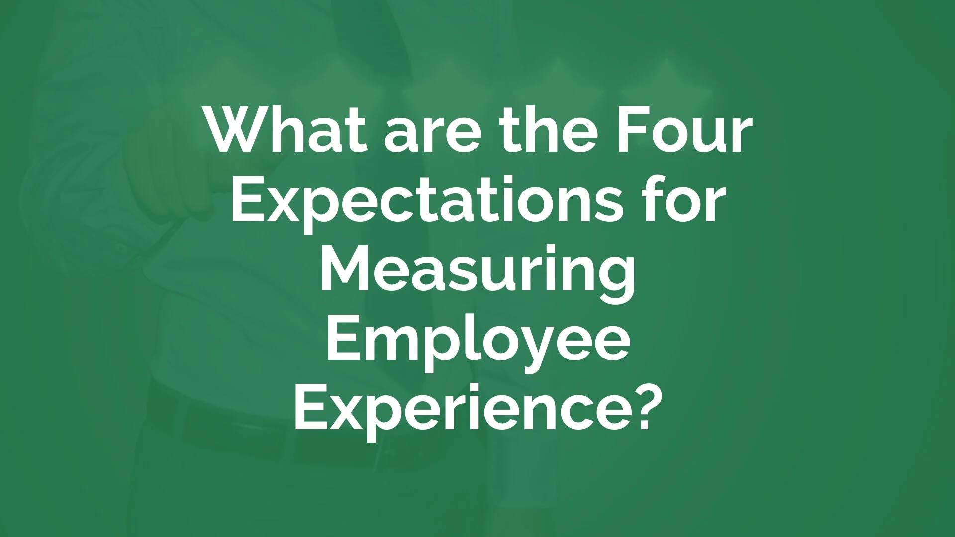 What are the Four Expectations for Measuring Employee Experience ...