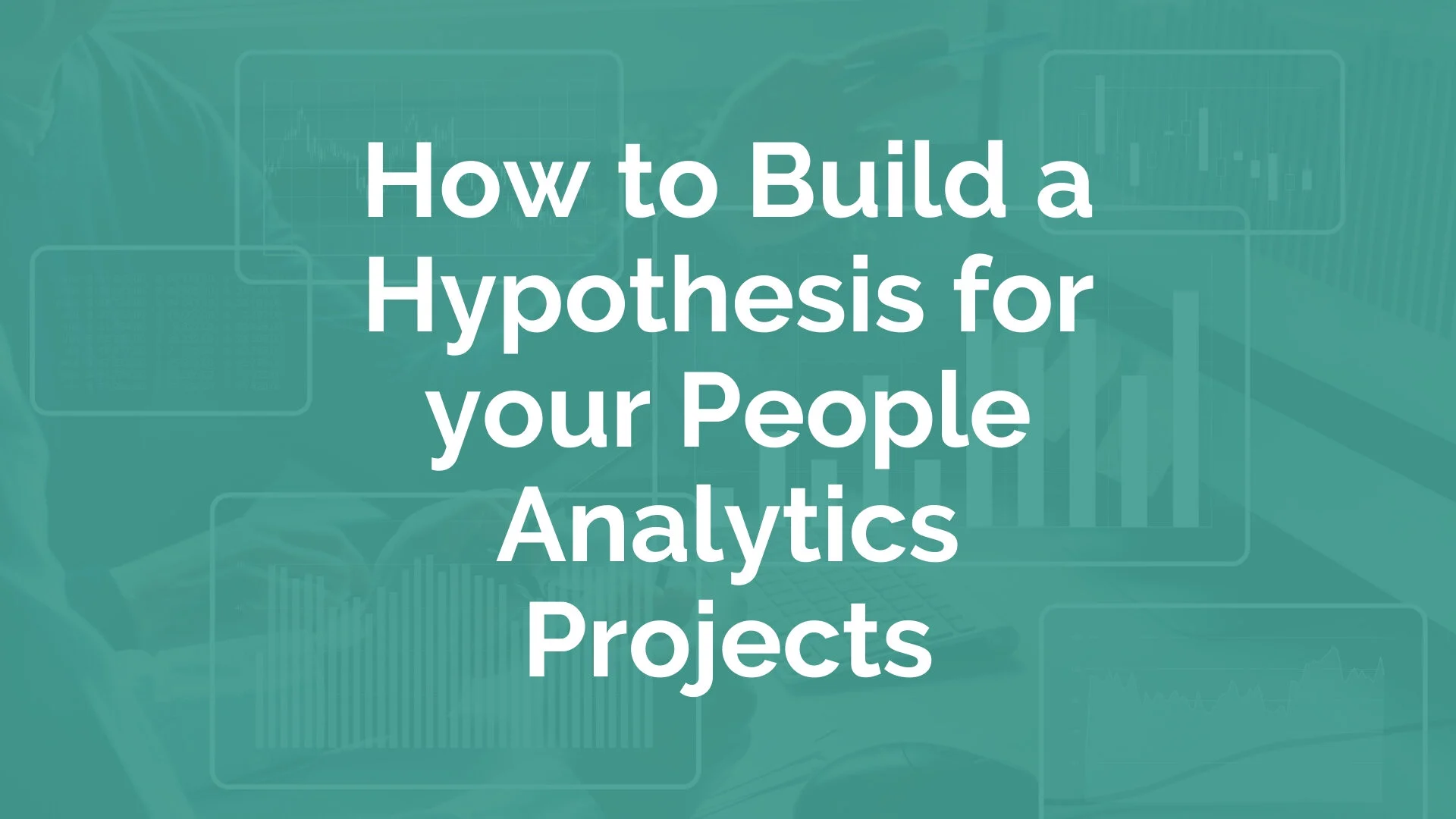 How to Build a Hypothesis for your People Analytics Projects | myHRfuture