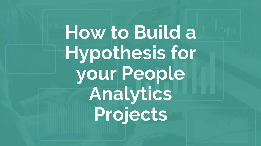 How to Build a Hypothesis for your People Analytics Projects | myHRfuture