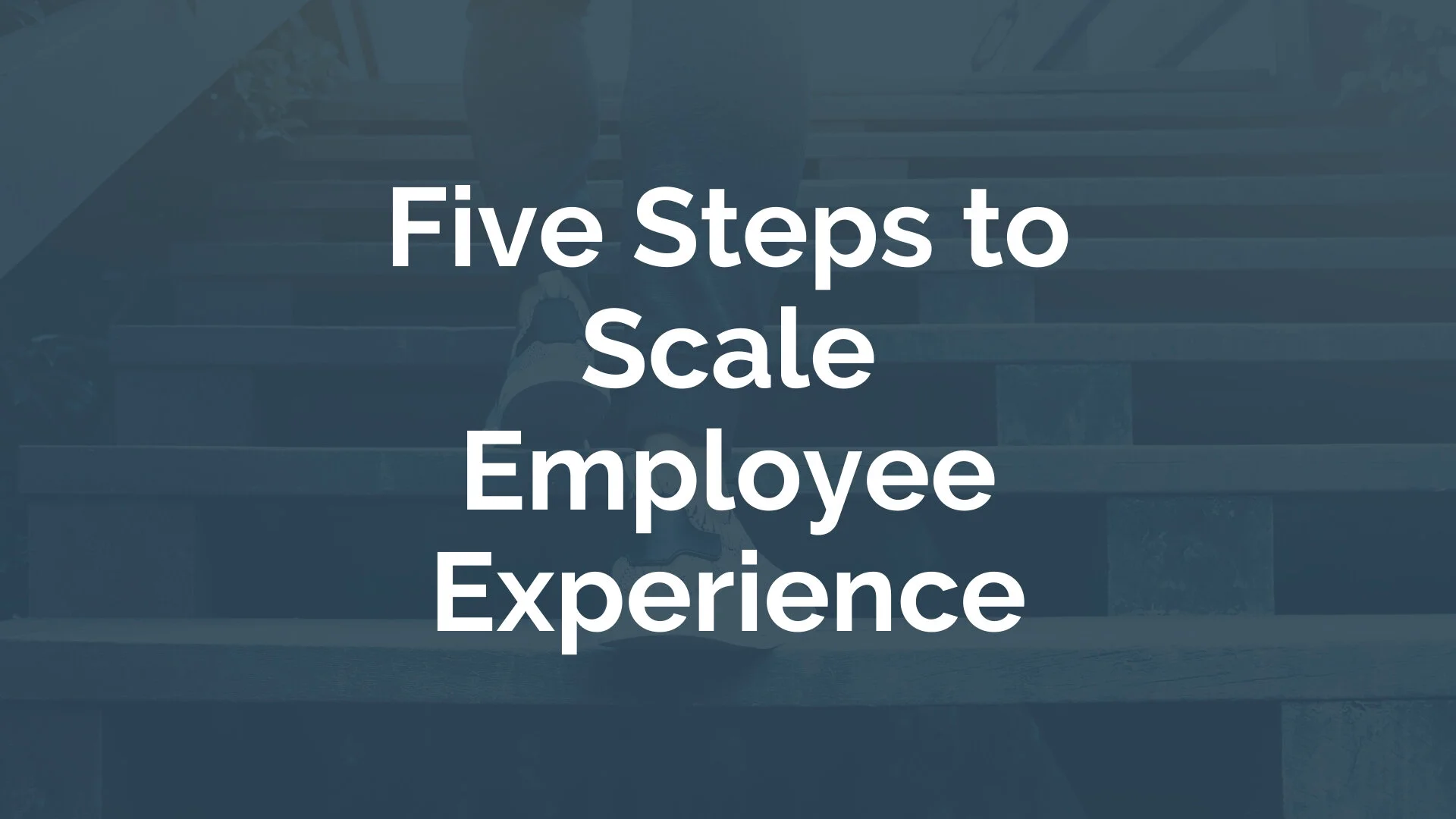 Five Steps to Scale Employee Experience | myHRfuture