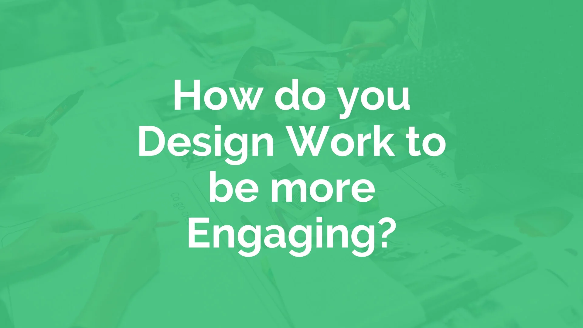 How do you Design Work to be More Engaging? | myHRfuture