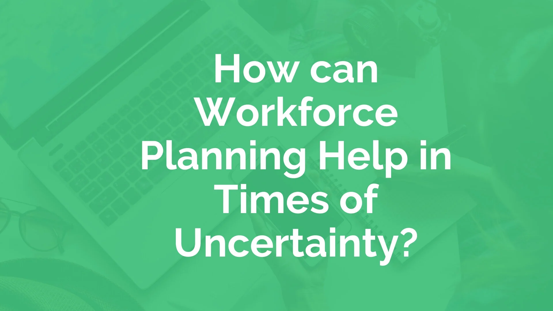 How can Workforce Planning help in times of Uncertainty? | myHRfuture