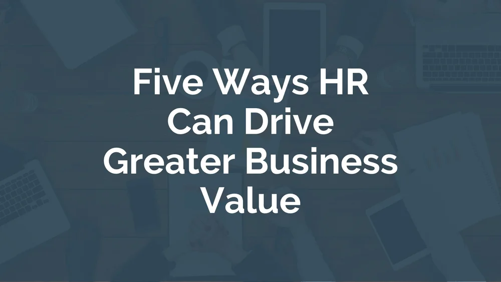 Five Ways HR Can Drive Greater Business Value | myHRfuture
