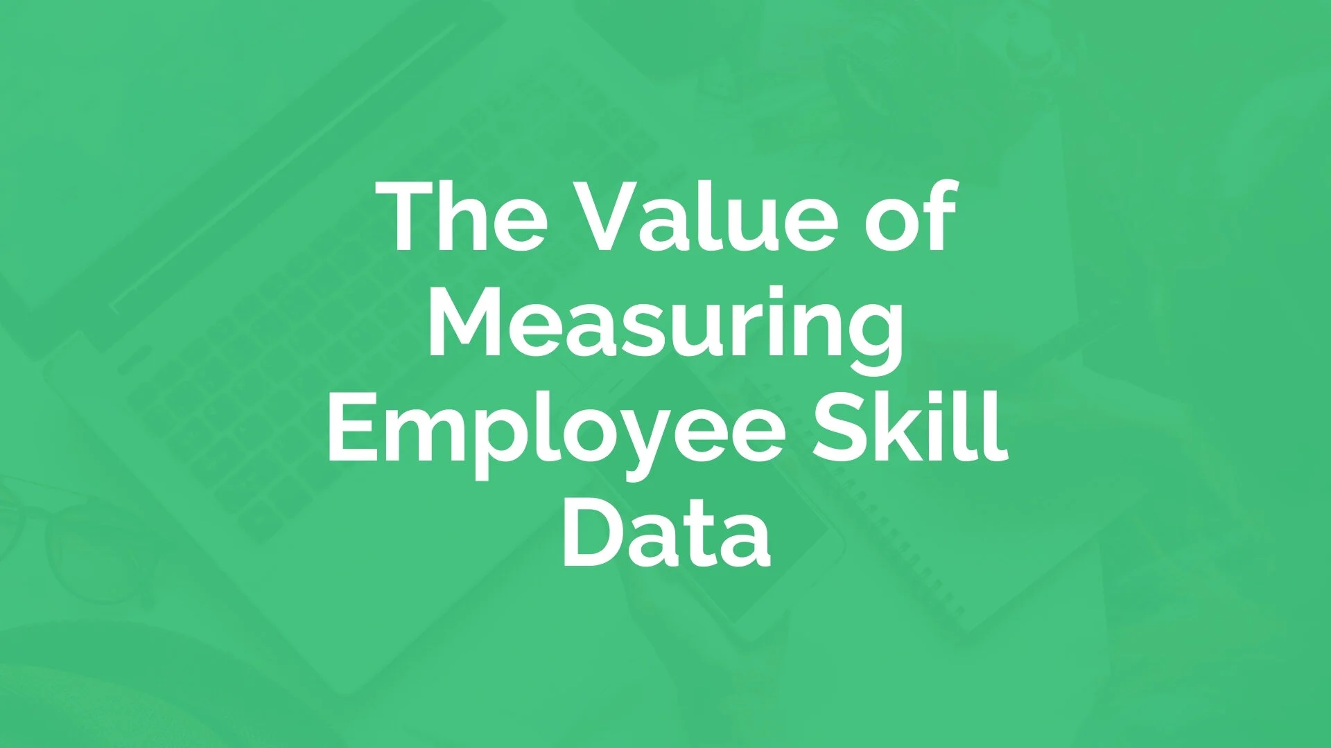 The Value of Measuring Employee Skill Data | myHRfuture