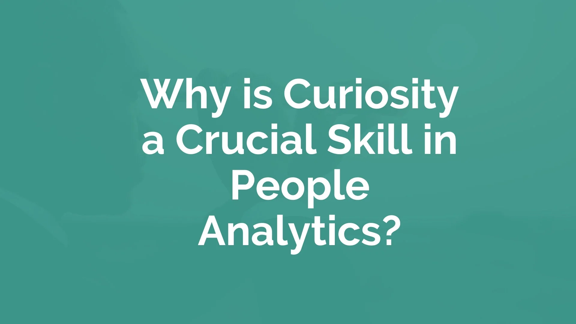 Why is Curiosity a Crucial Skill in People Analytics? | myHRfuture